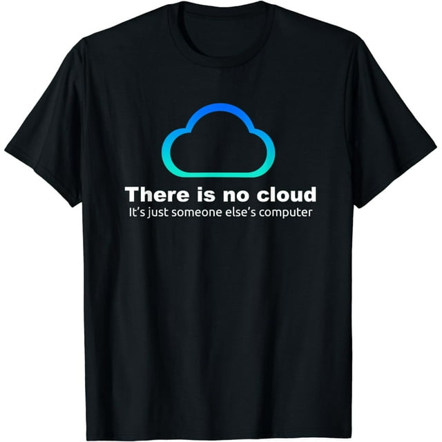 Tech Humor There is no cloud ..just someone else's computer T-Shirt - Walmart.com