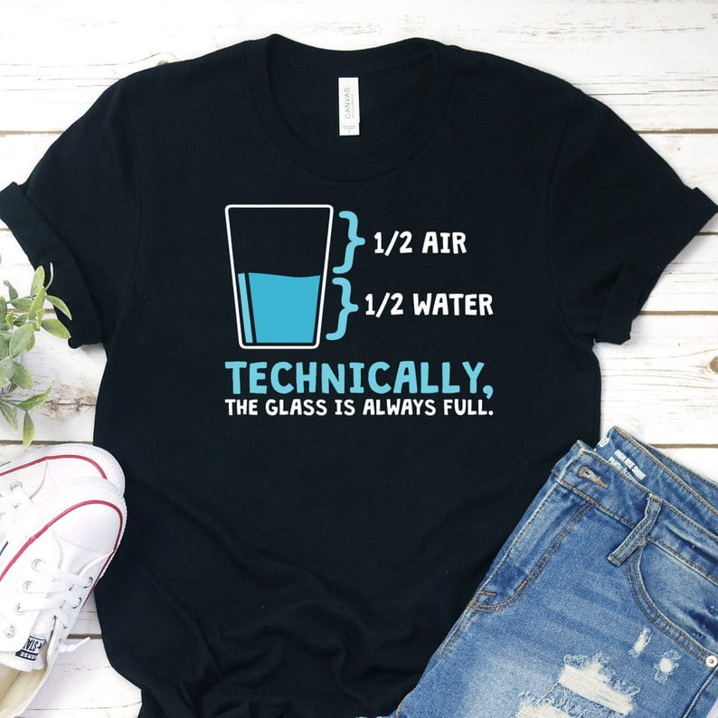 Technically the Glass Is Full Shirt, Science Nerd Tee, Glass Half Full ...