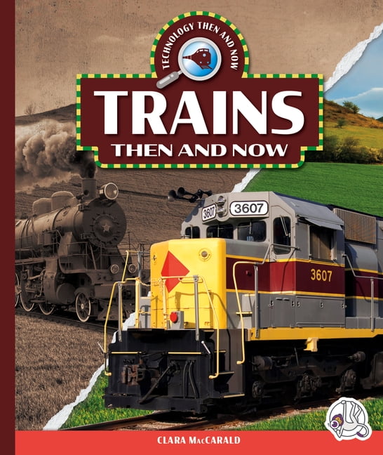 Technology Then and Now Trains Then and Now, (Hardcover) - Walmart.com