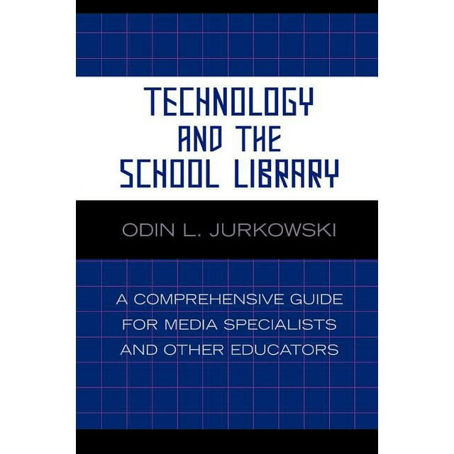 Technology and the School Library: A Comprehensive Guide for Media ...