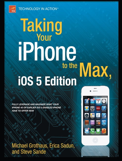 Technology in Action Taking Your iPhone to the Max, IOS 5 Edition ...