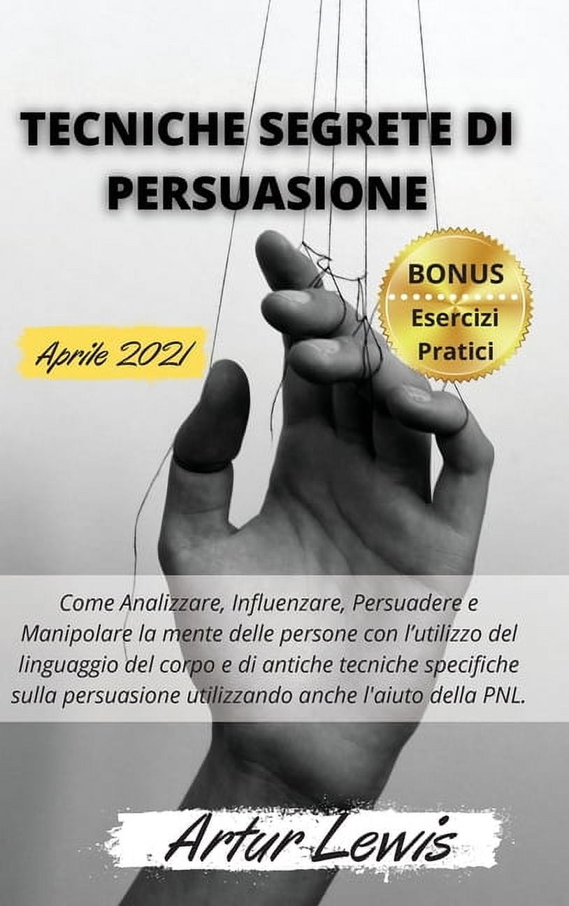 Tecniche Segrete Di Persuasione: Come Analizzare, Influenzare, Persuadere e Manipolare la mente ...