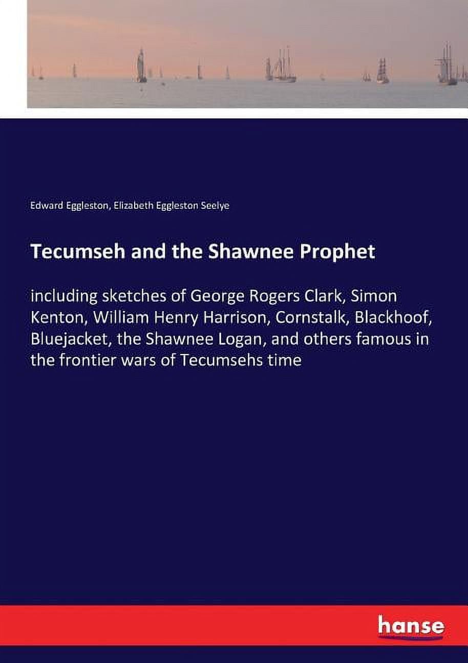 Tecumseh and the Shawnee Prophet: including sketches of George Rogers ...