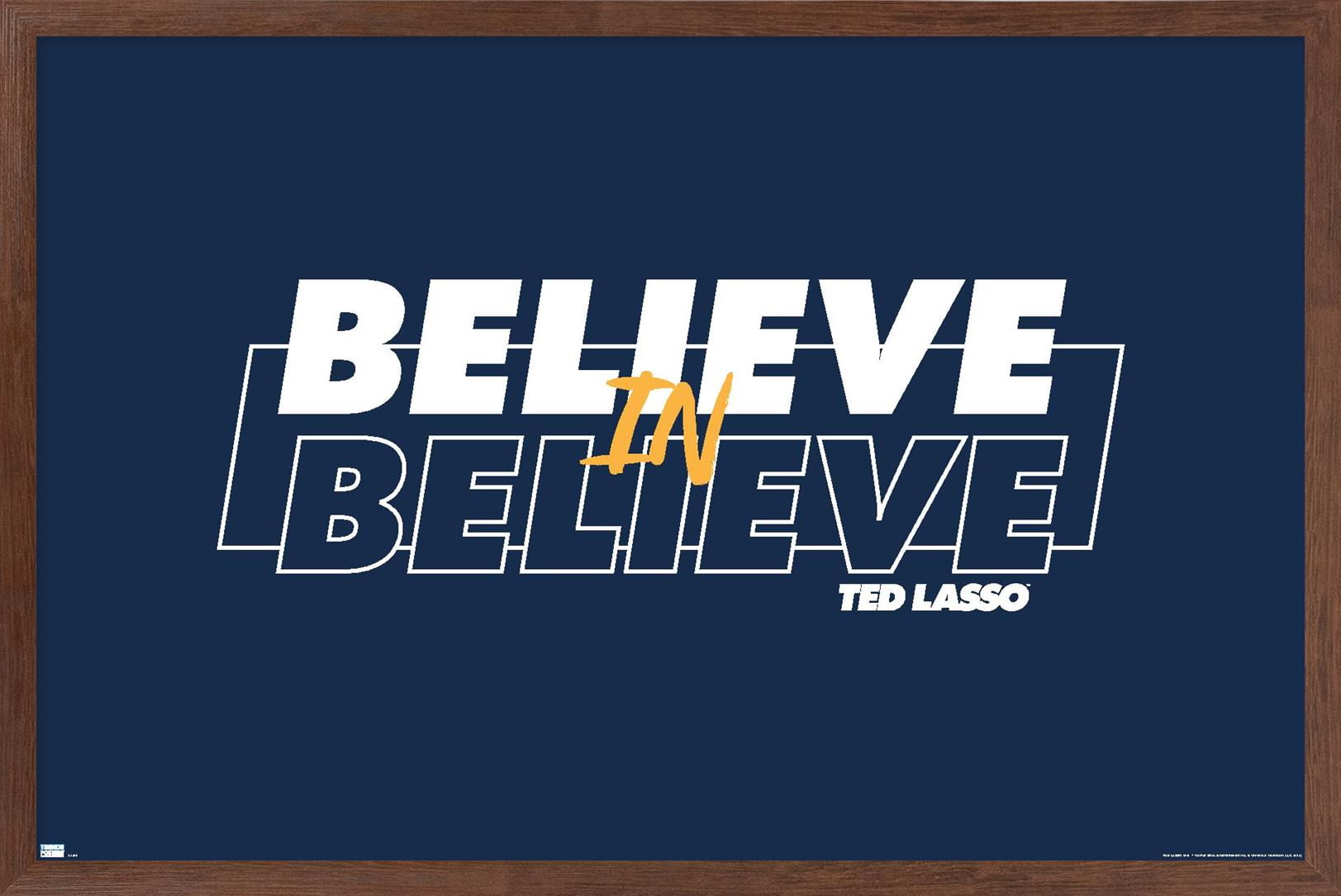 Ted Lasso - Believe In Believe Wall Poster, 14.725" x 22.375" Framed ...
