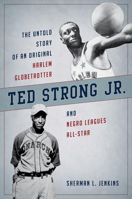 Ted Strong Jr.: The Untold Story of an Original Harlem Globetrotter and ...