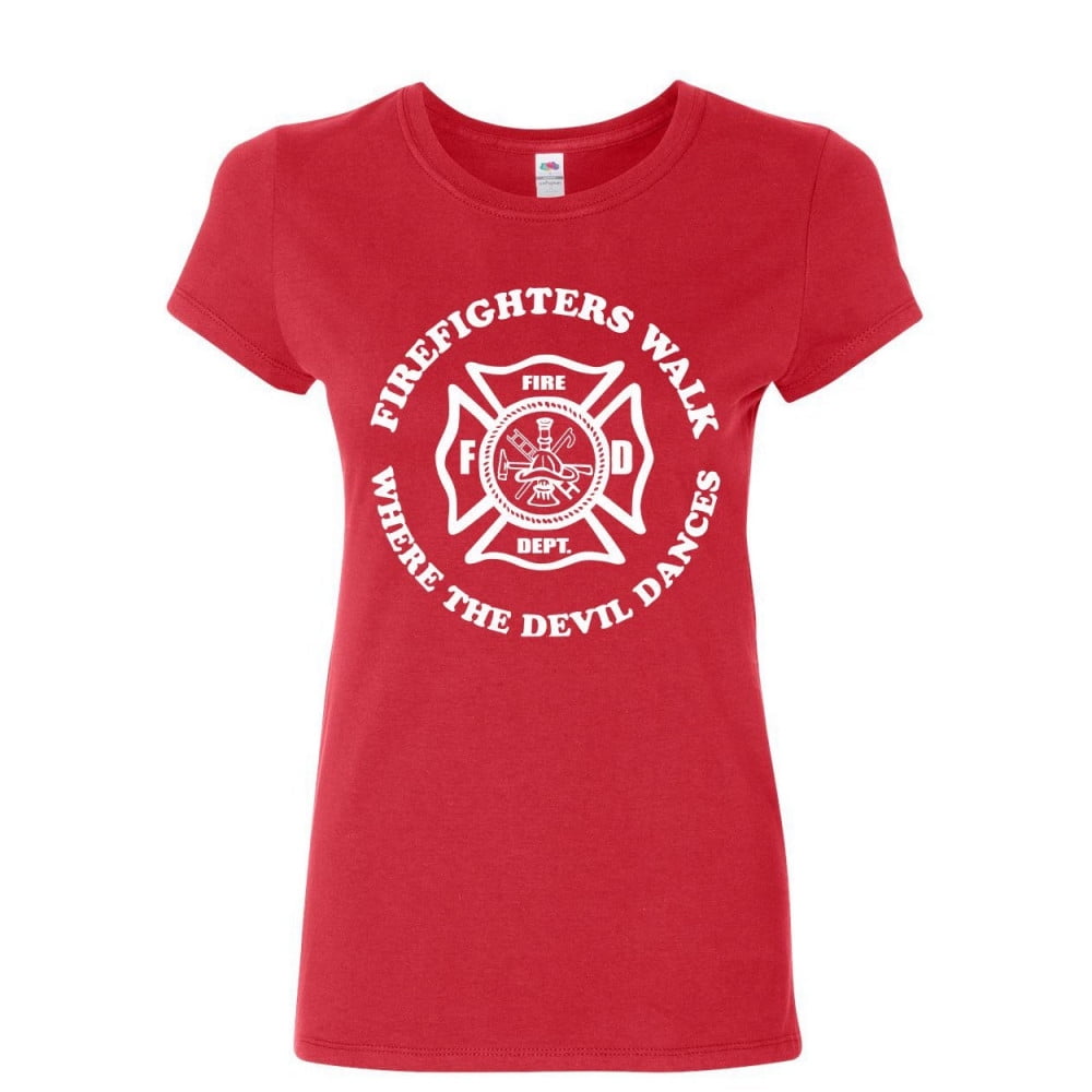 Tee Hunt Firefighters Walk Where Devil Dances Women's T-Shirt Fire and ...