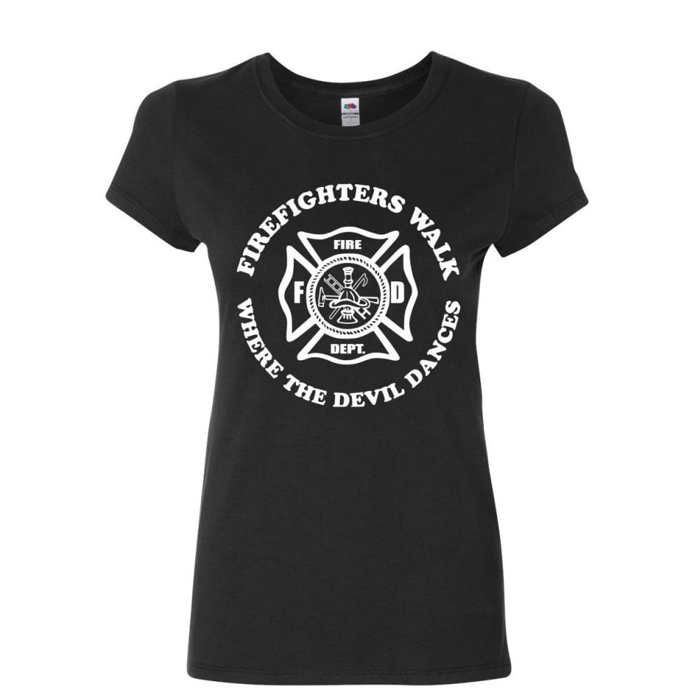 Tee Hunt Firefighters Walk Where Devil Dances Women's T-Shirt Fire and ...