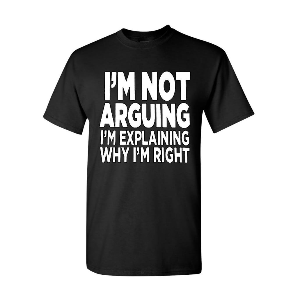 Tee Hunt I'm Not Arguing T-Shirt Sarcasm Hilarious Offensive Humor ...
