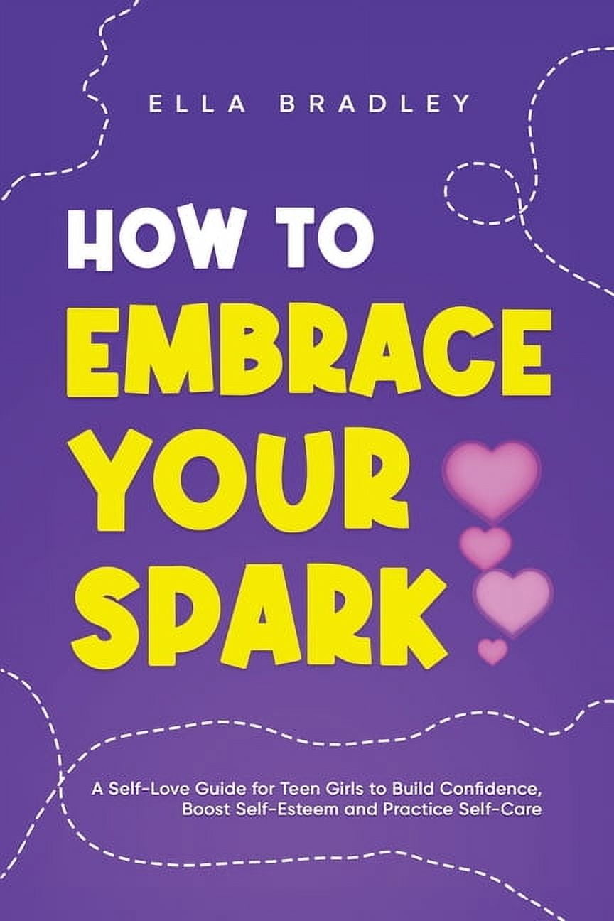 Teen Girl Guides: How to Embrace Your Spark: A Self-Love Guide for Teen ...