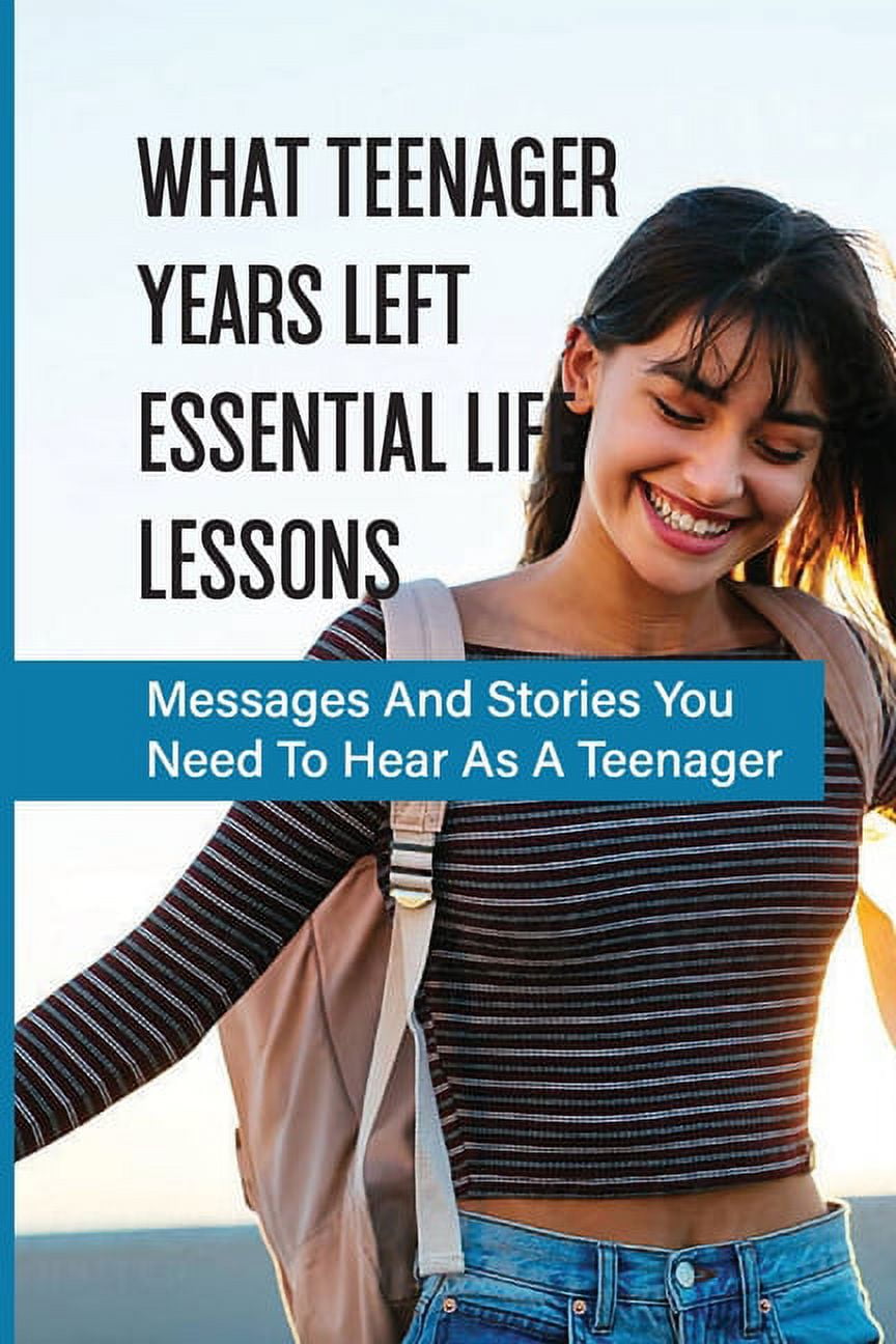 What Teenager Years Left Essential Life Lessons: Messages And Stories ...
