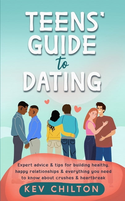 Teens' Guide to Dating: Expert Advice And Tips For Building Healthy ...