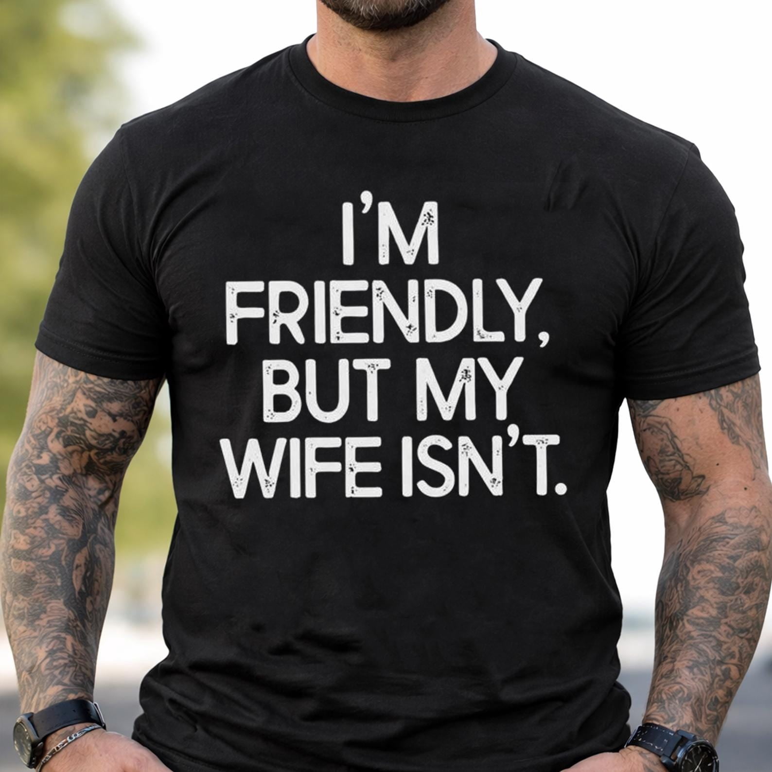 Teeso I'm Friendly But My Wife Isn't Warning T-shirt, Anniversary ...