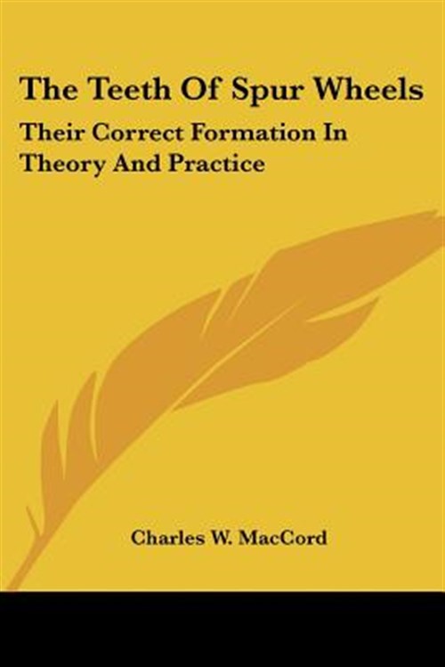 Teeth Of Spur Wheels : Their Correct Formation in Theory and Practice ...