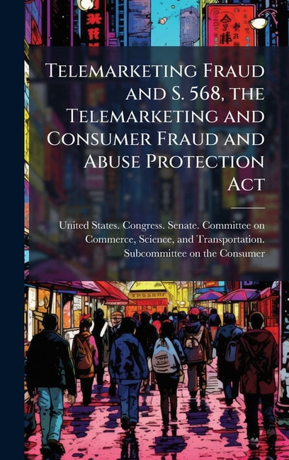 Telemarketing Fraud and S. 568, the Telemarketing and Consumer Fraud ...