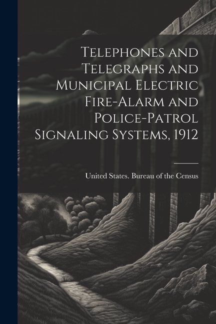 Telephones and Telegraphs and Municipal Electric Fire-alarm and Police ...