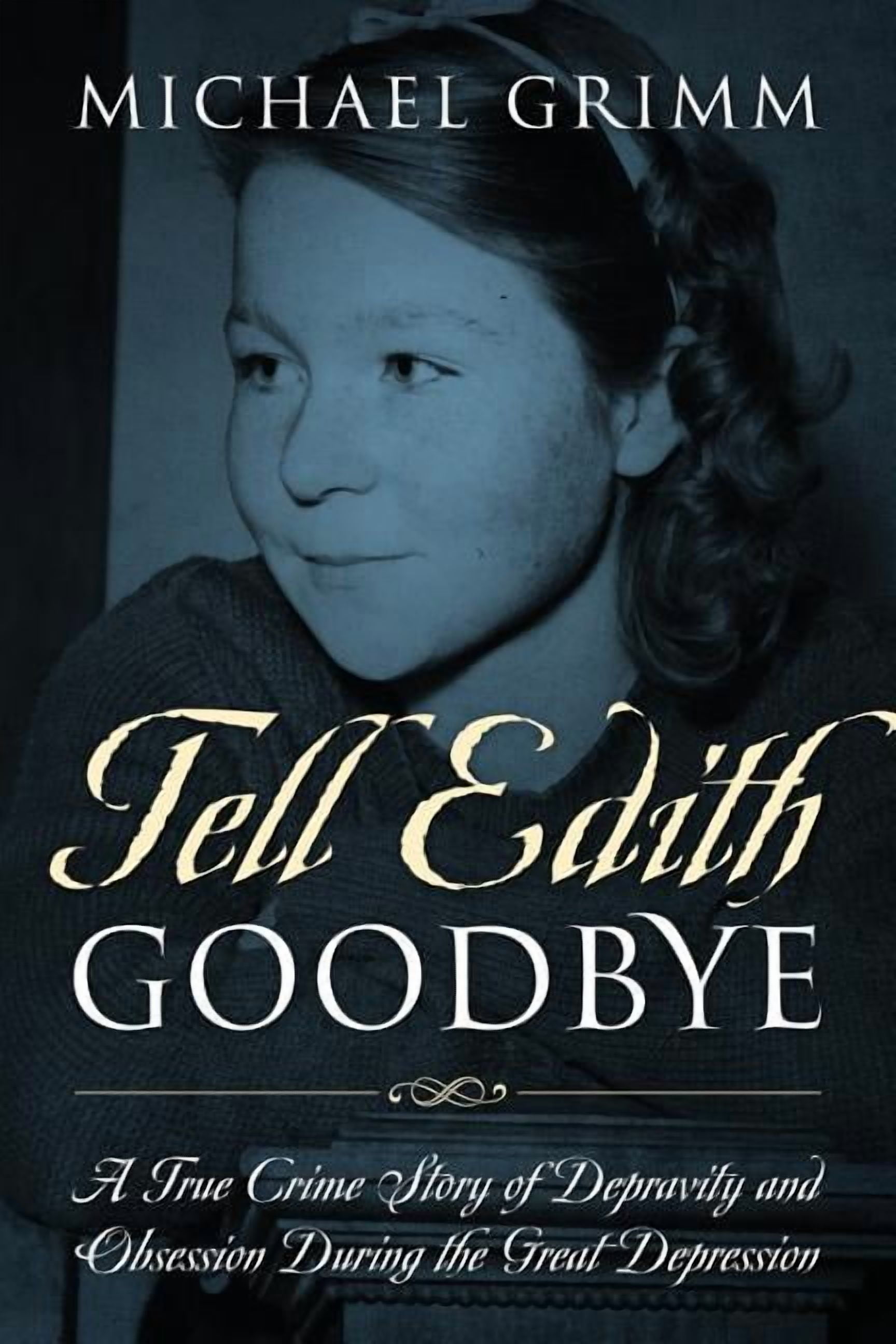 Tell Edith Goodbye: A True Crime Story of Depravity and Obsession ...