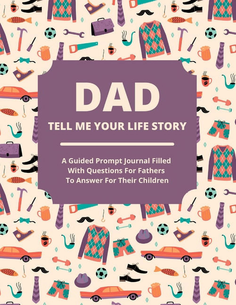 Tell Me Your Life Story Dad Tell Me Your Life Story: A guided journal ...