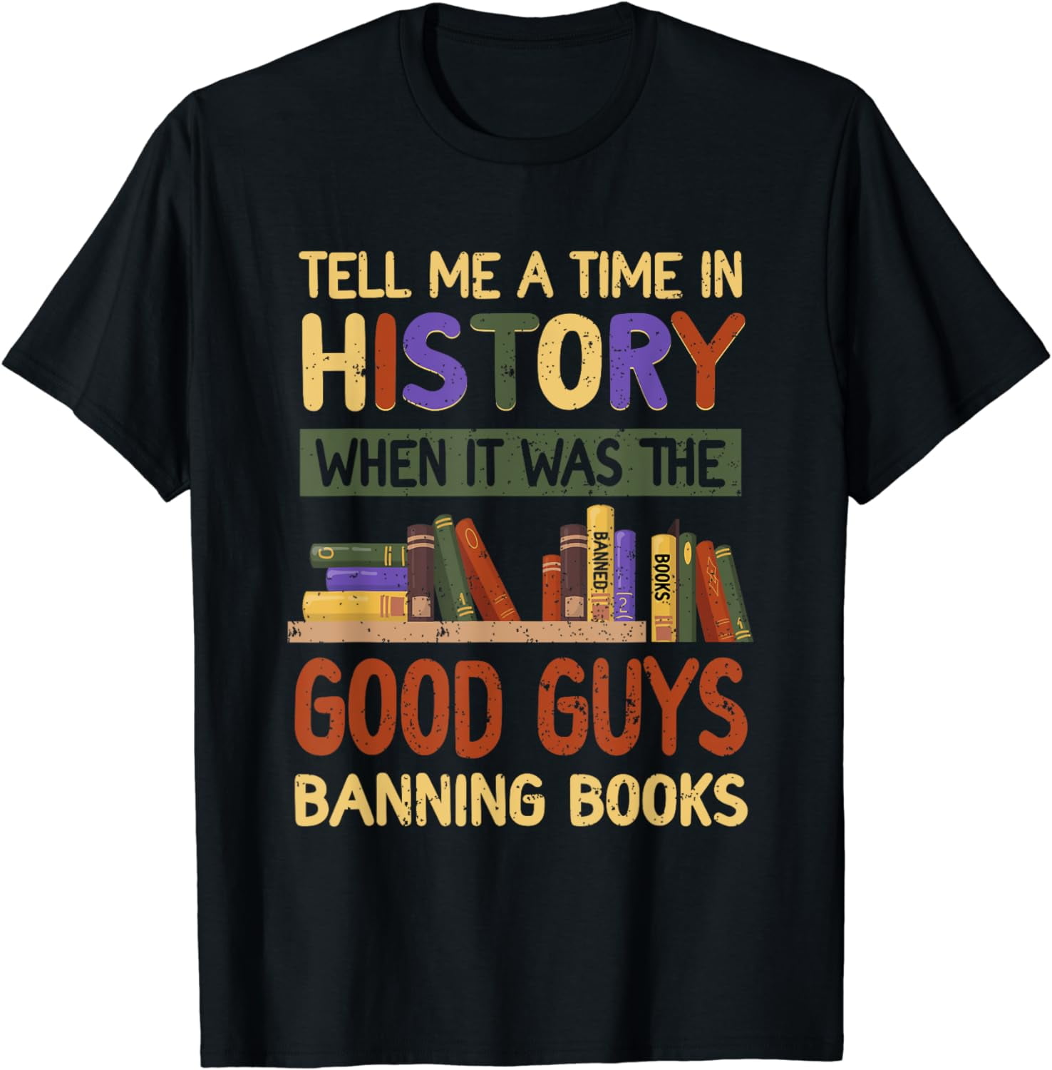 Tell Me A Time-In History The Good Guys Banning Books Banned T-Shirt ...