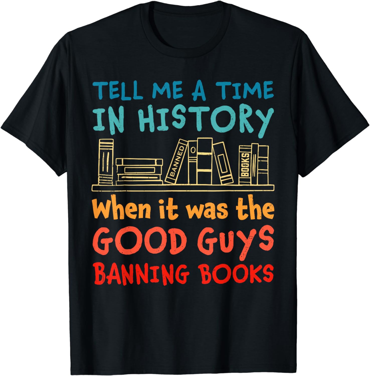 Tell Me A Time In History When It Was Good Guys Banning Book Cotton T ...