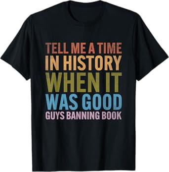 Tell Me A Time In History When It Was Good Guys Banning Book T-Shirt ...