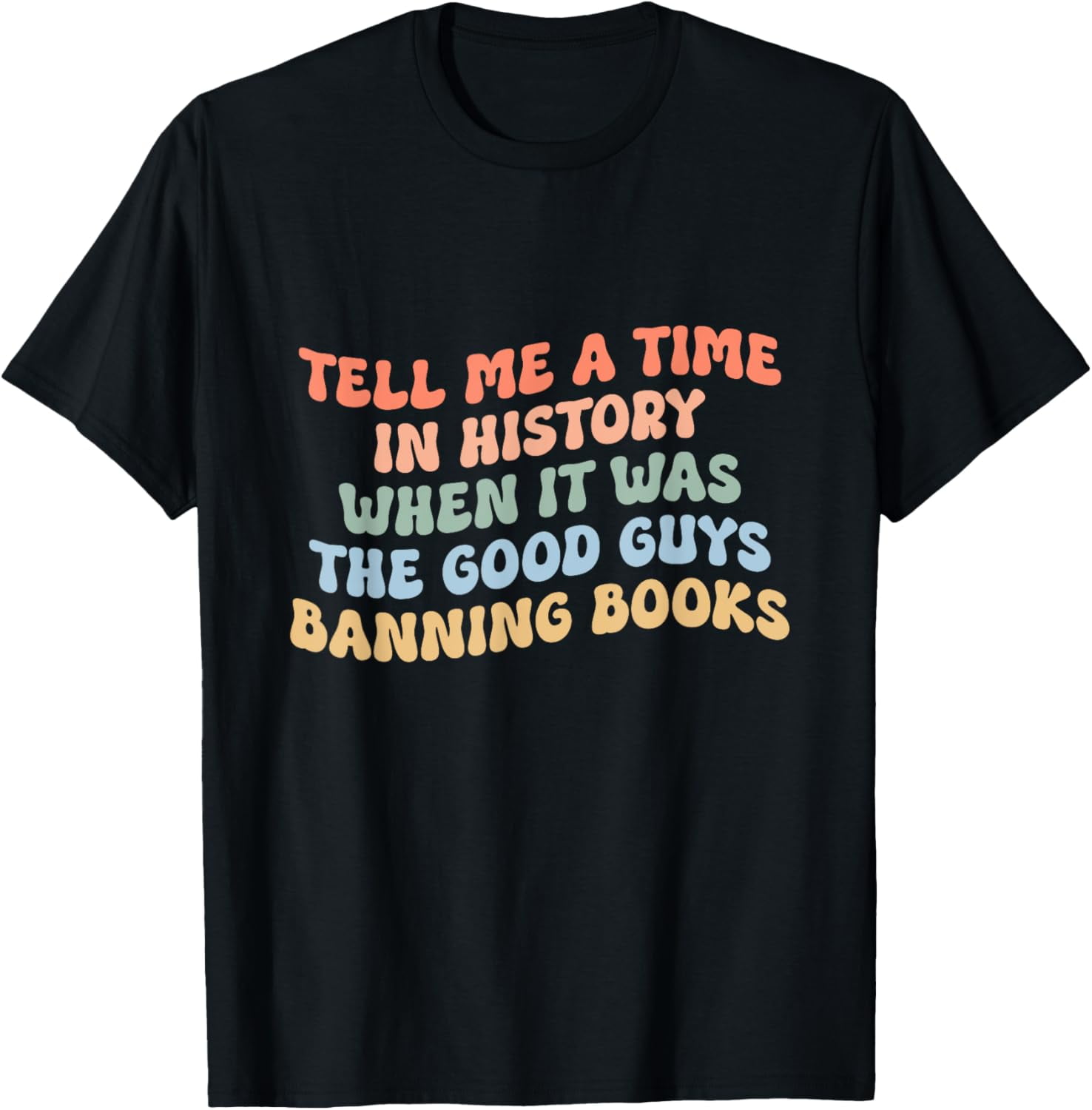 Tell Me A Time In History When The Good Guys Ban Books T-Shirt ...