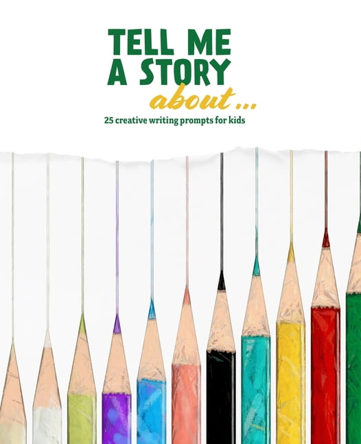 Tell Me a Story About ...: 25 Creative Writing Prompts for Kids ...