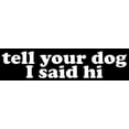 Tell Your Dog I Said Hi - Car Window - Premium Vinyl Decal/Sticker ...