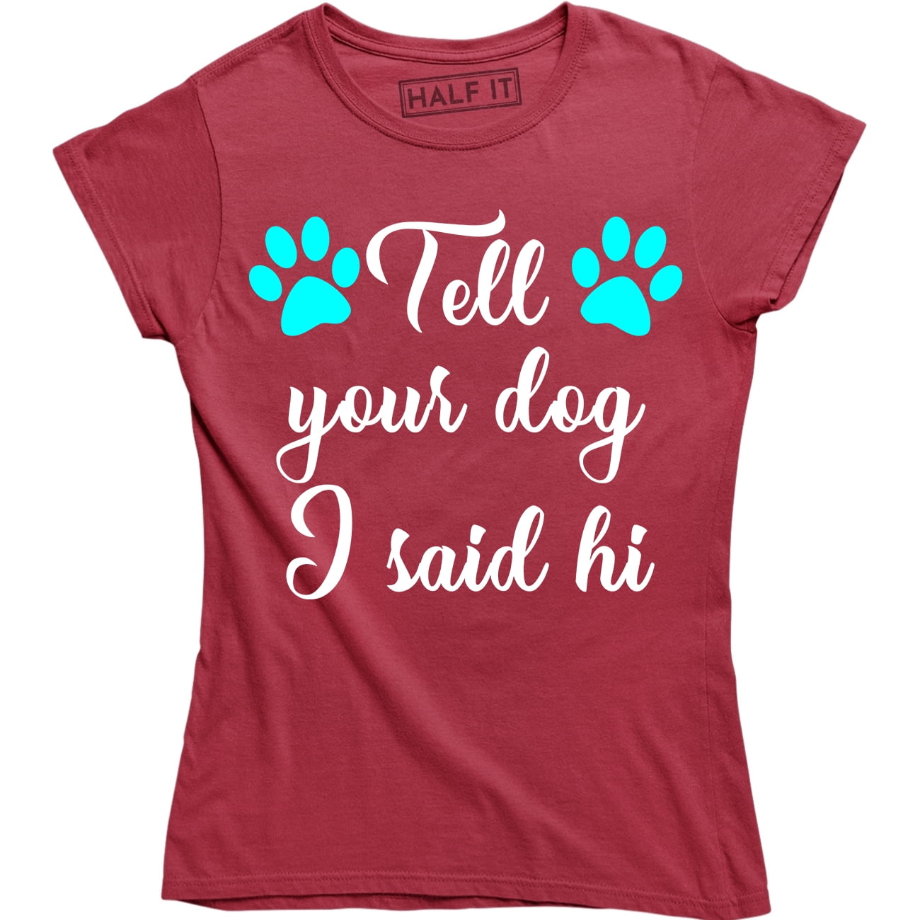 Tell Your Dog I Said Hi - Funny Dog Lover Women's Gift T-Shirt ...