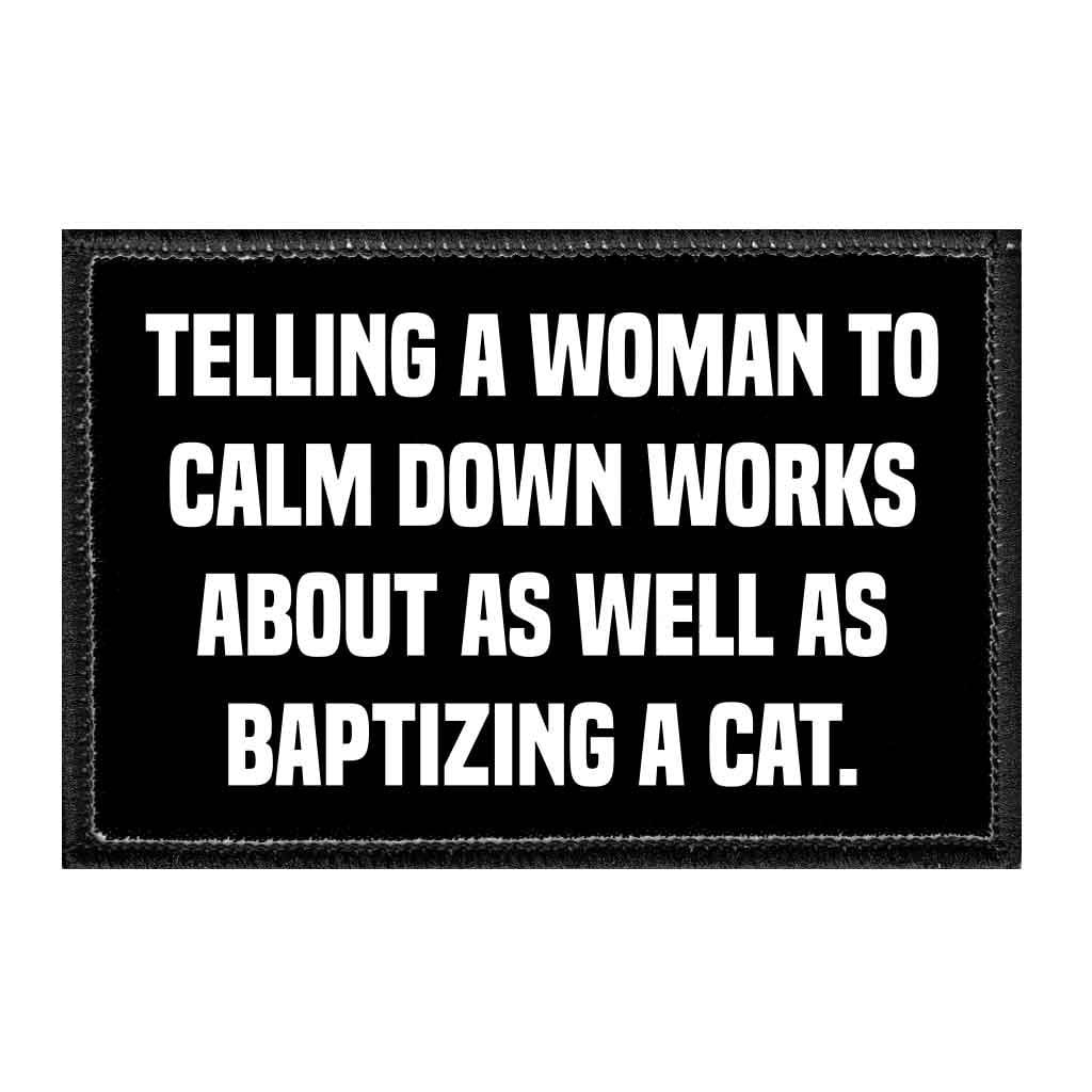 Telling A Woman To Calm Down Works About As Well As Baptizing A Cat ...