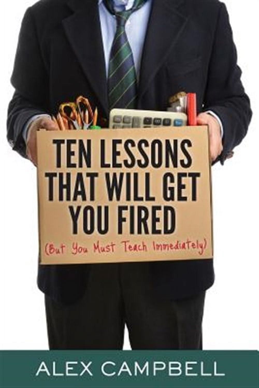 Ten Lessons That Will Get You Fired: (But You Must Teach Immediately ...