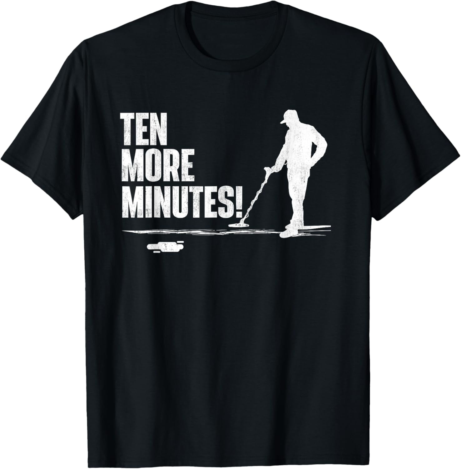 Ten More Minutes - Metal Detecting Treasure Hunt Detectorist T-Shirt ...