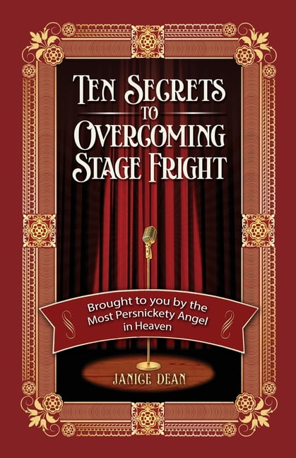 Ten Secrets to Overcoming Stage Fright: Brought to You by the Most ...