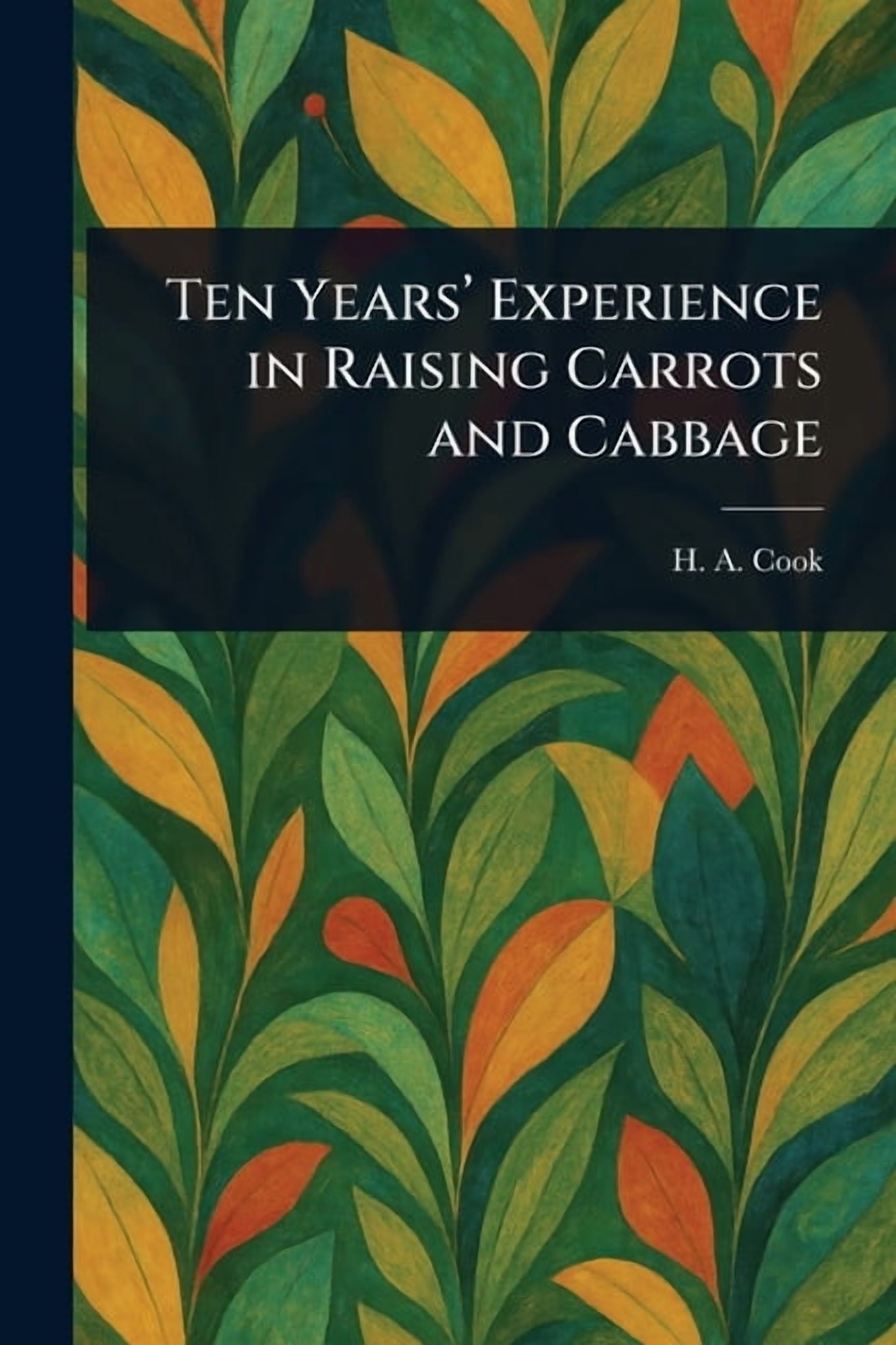 Ten Years' Experience in Raising Carrots and Cabbage, (Paperback ...