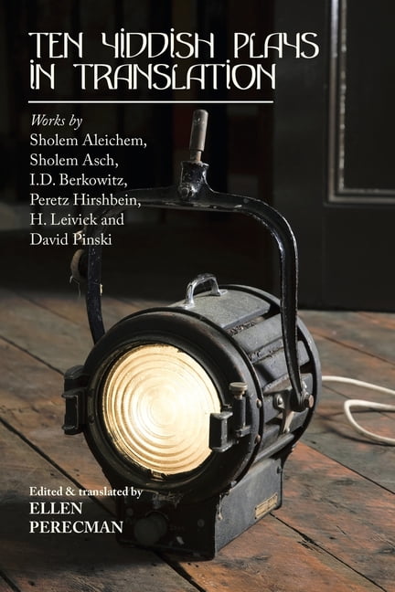 Ten Yiddish Plays in Translation: Works by Sholem Aleichem, Sholem Asch ...