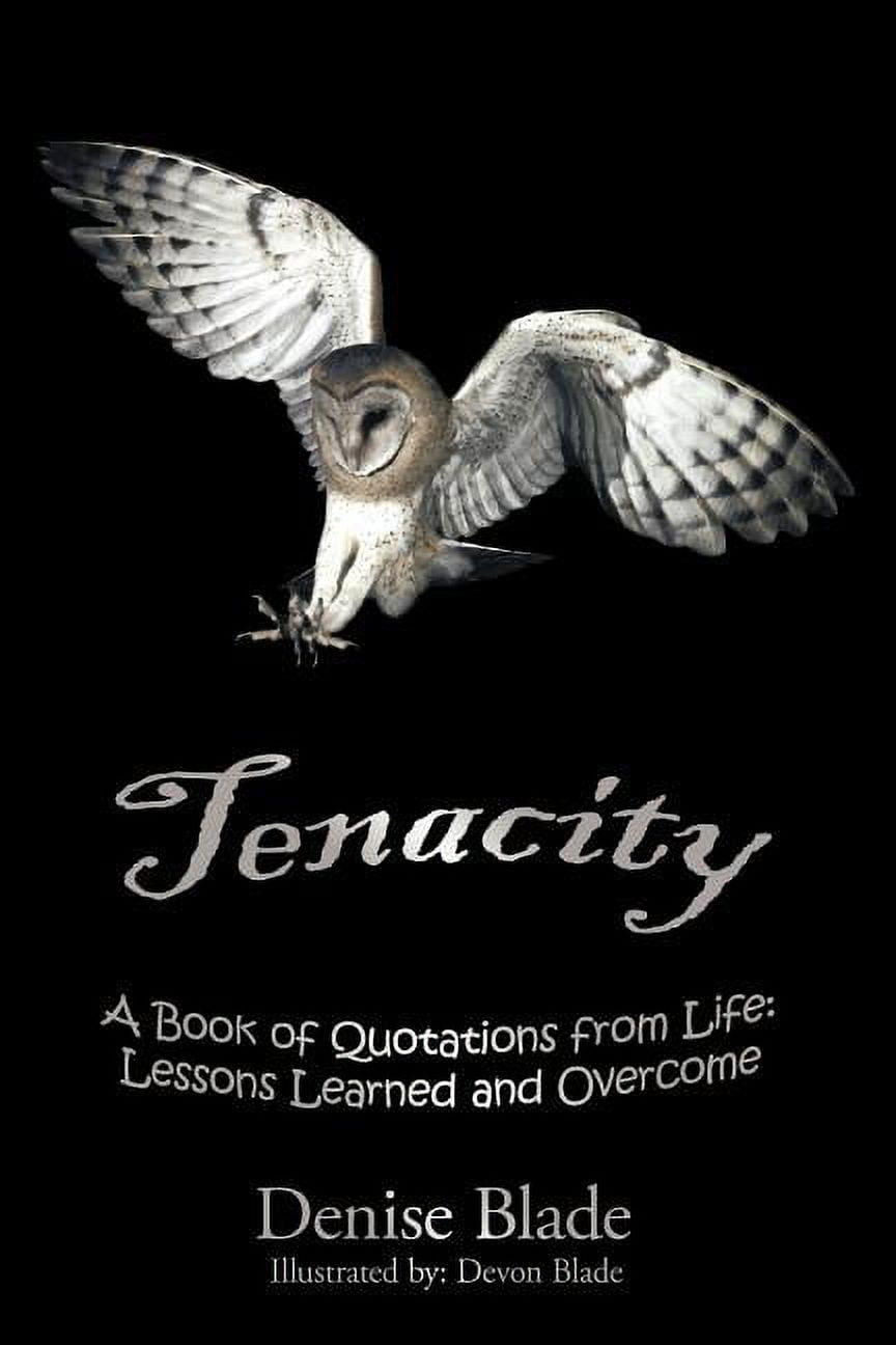 Tenacity : A Book of Quotations from Life: Lessons Learned and Overcome ...