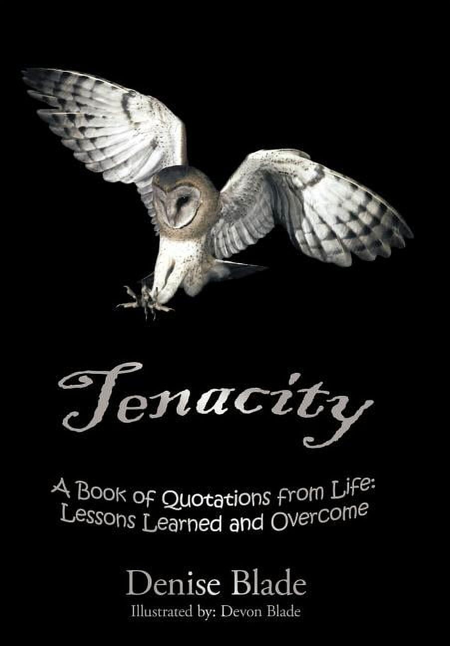 Tenacity : A Book of Quotations from Life: Lessons Learned and Overcome ...