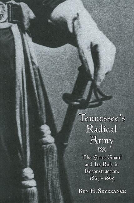 Tennessee's Radical Army : The State Guard and its Role in ...