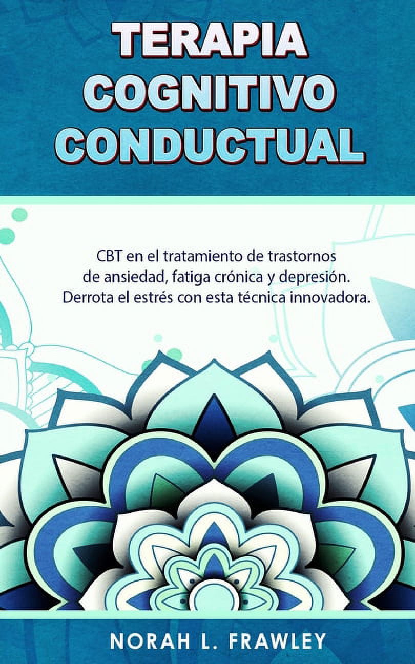 Terapia Cognitivo Conductual : CBT en el tratamiento de trastornos de ansiedad, fatiga crónica y ...