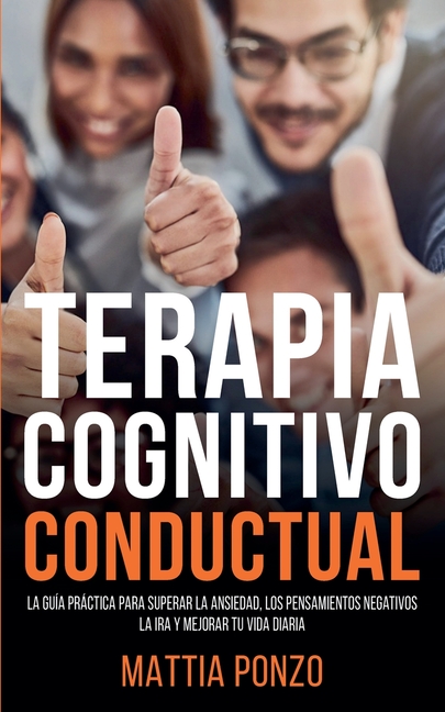 Terapia Cognitivo-Conductual: La guÃ­a prÃ¡ctica para superar la ansiedad, los pensamientos ...