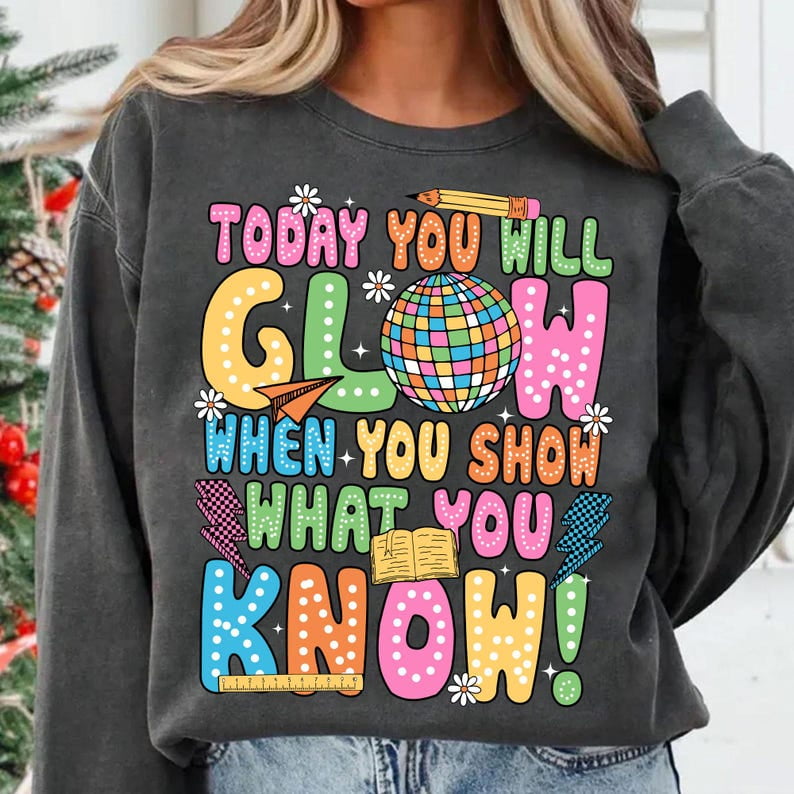 Test Day Sweatshirt, You Will Glow When You Show What You Know ...
