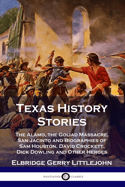 Texas History Stories: The Alamo, the Goliad Massacre, San Jacinto and ...