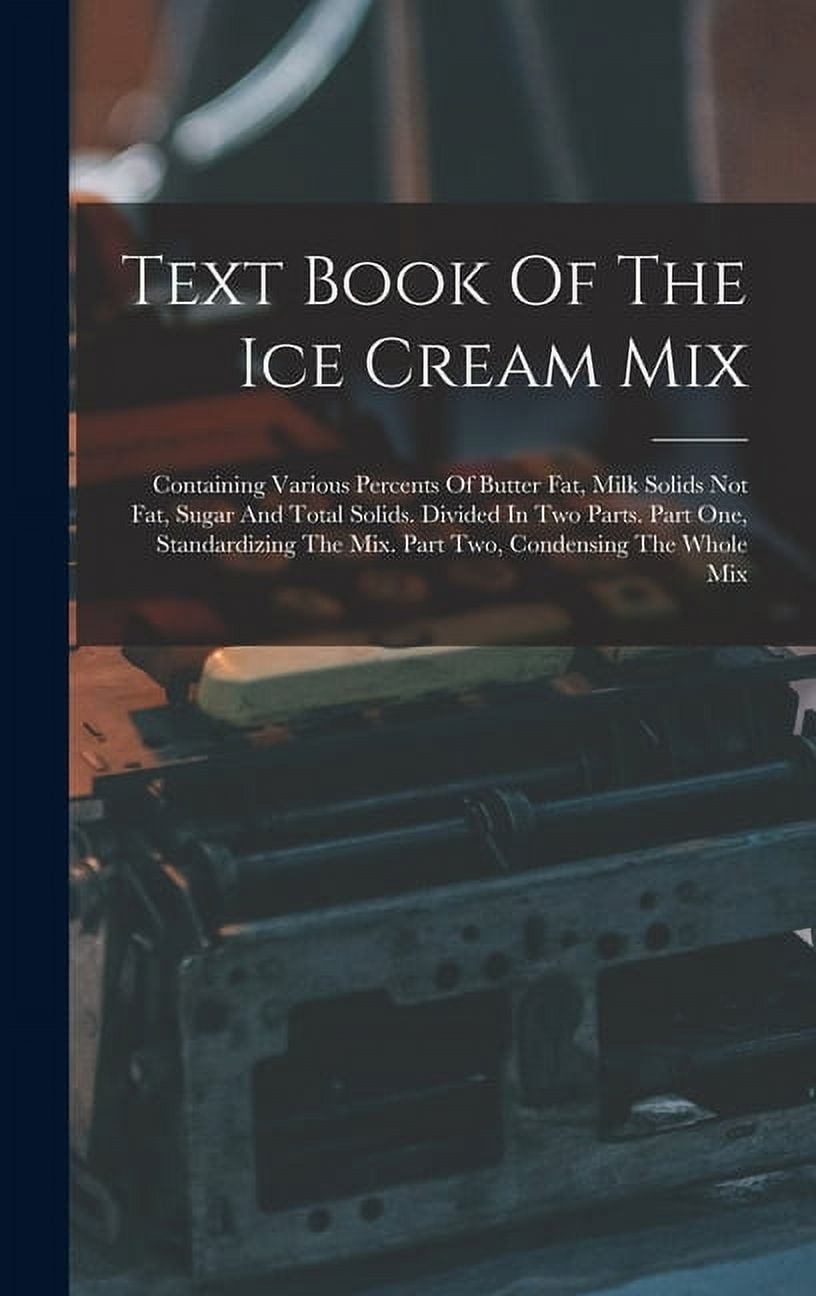Text Book Of The Ice Cream Mix: Containing Various Percents Of Butter ...