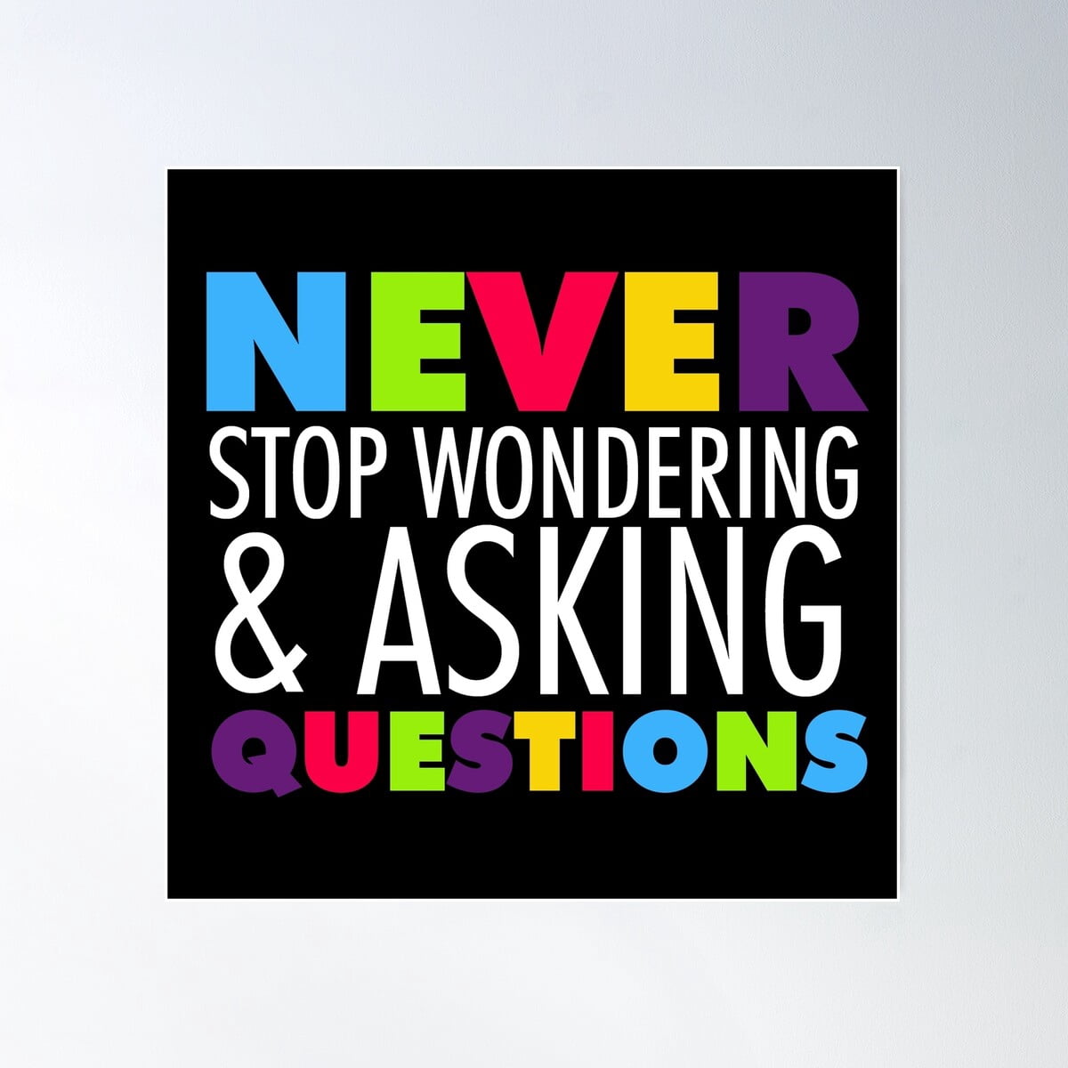 Text Sayings Never Stop Asking Questions Poster Wall Art, Modern Wall ...