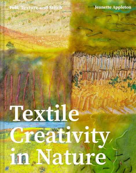 Textile Creativity Through Nature : Felt, Texture, and Stitch ...