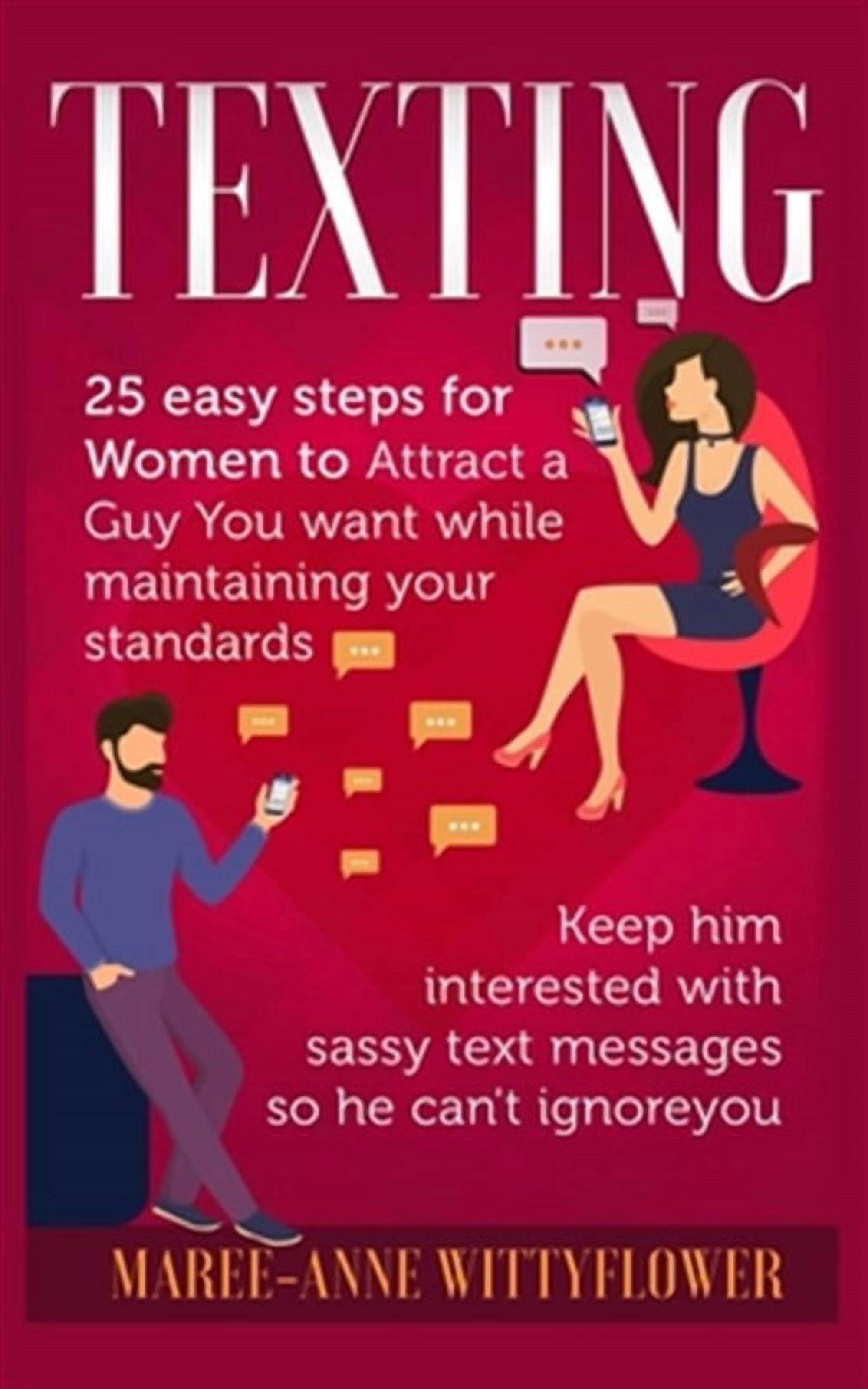 Texting: 25 easy steps for Women to attract a Guy You want while ...