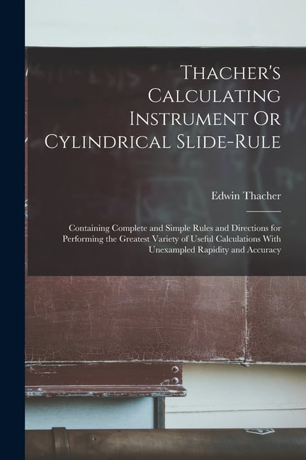 Thacher's Calculating Instrument Or Cylindrical Slide-Rule: Containing ...
