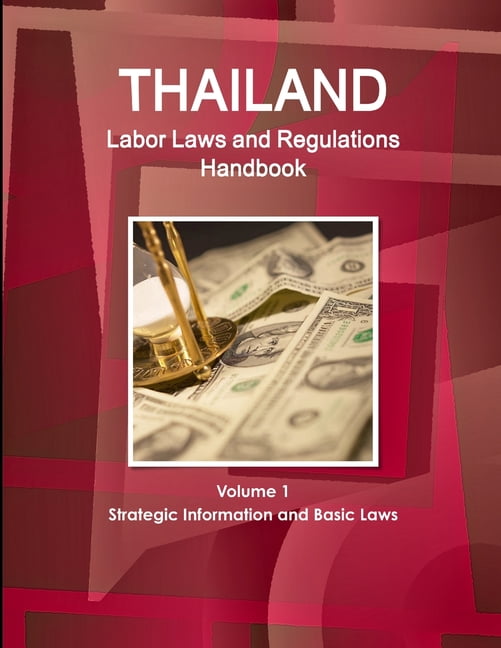 Thailand Labor Laws and Regulations Handbook Volume 1 Strategic Information and Basic Laws ...