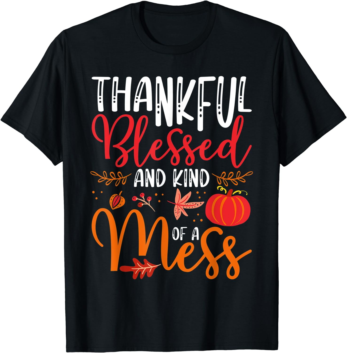 Thankful Blessed And Kind Of A Mess Funny Thanksgiving T-Shirt Black X ...