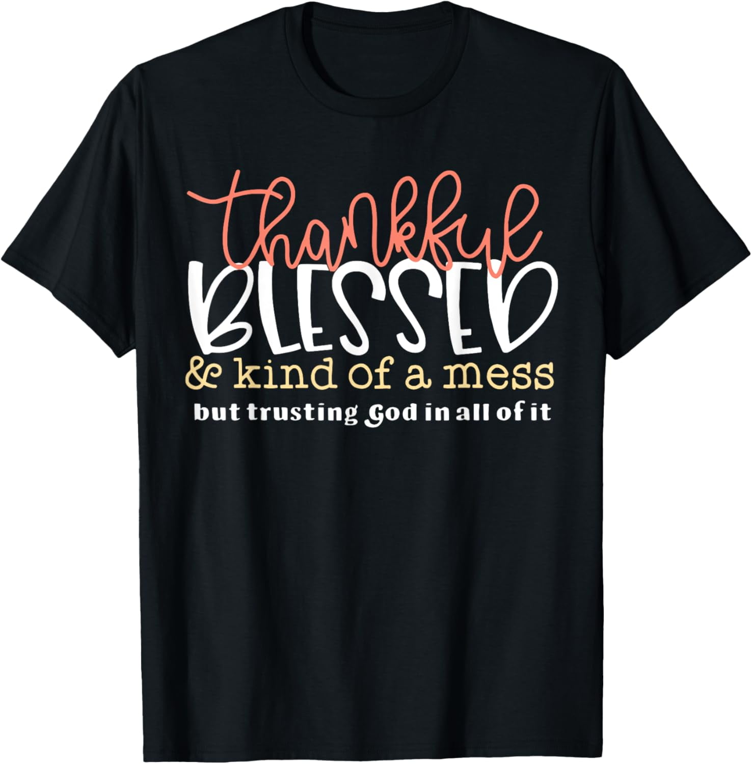 Thankful Blessed & Kind Of Mess But Trusting God T-Shirt - Walmart.com
