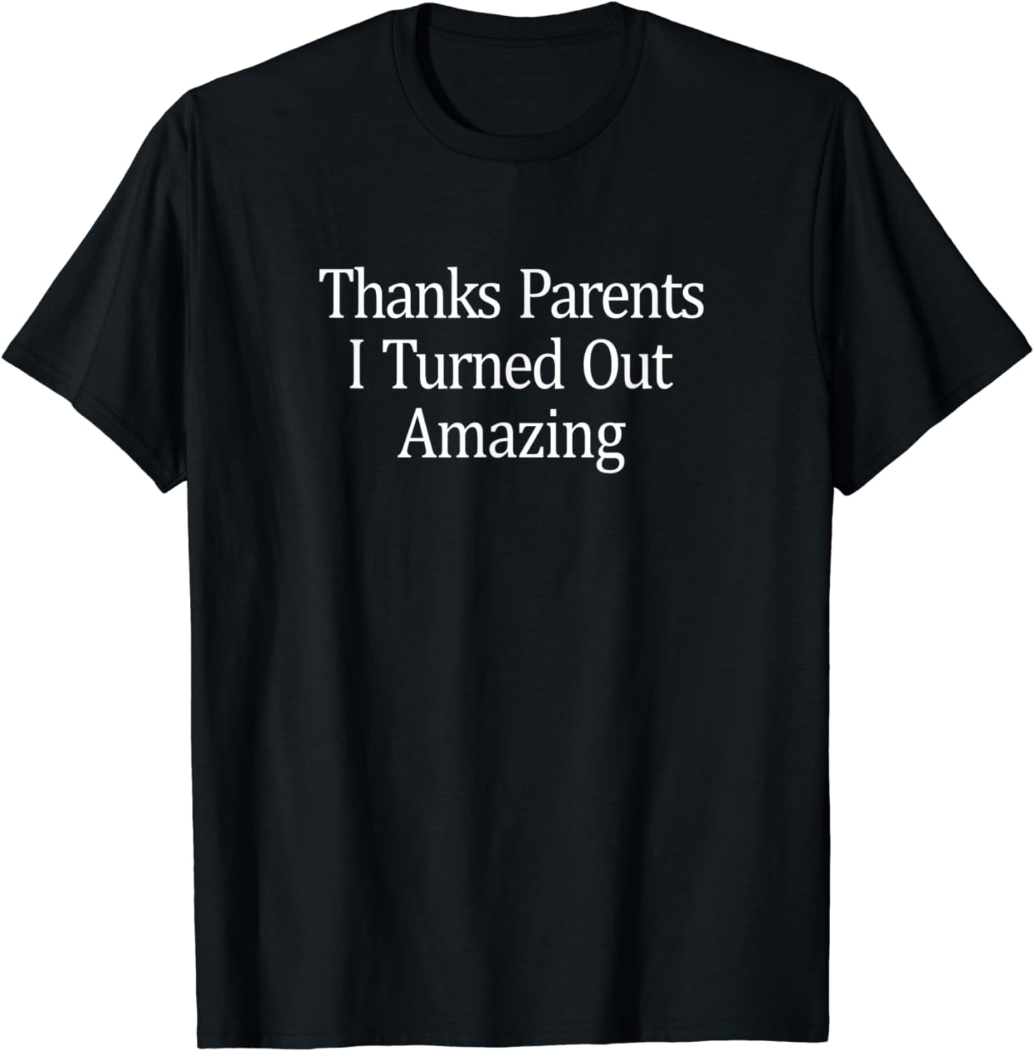 Thanks Parents - I Turned Out Amazing - T-Shirt - Walmart.com